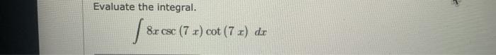 Solved Evaluate the integral. |7 8c csc (7.r) cot (7x) dx | Chegg.com