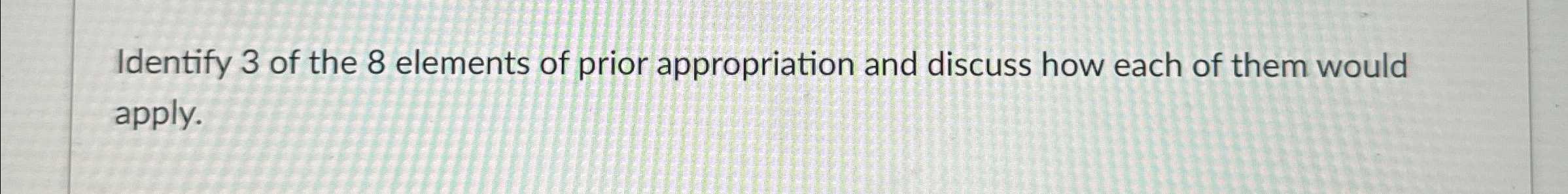 Solved Identify 3 ﻿of the 8 ﻿elements of prior appropriation | Chegg.com