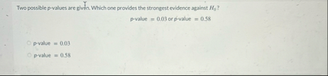 Solved Two possible p-values are givbn. Which one provides | Chegg.com