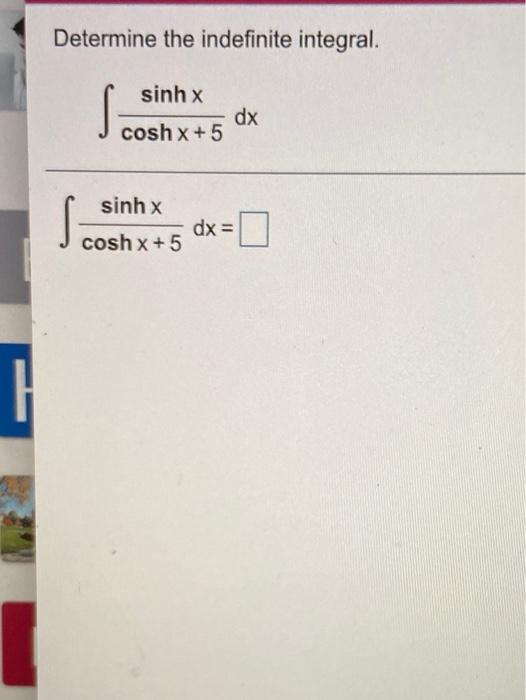 Solved Determine the indefinite integral. sinh x dx cosh x + | Chegg.com