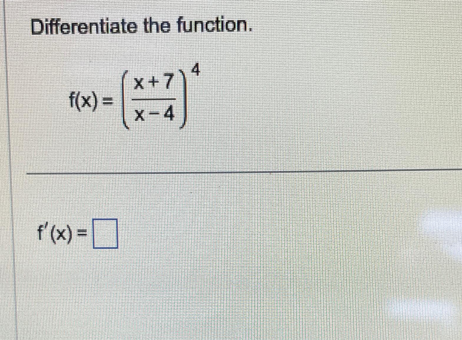 Solved Differentiate the function.f(x)=(x+7x-4)4f'(x)= | Chegg.com