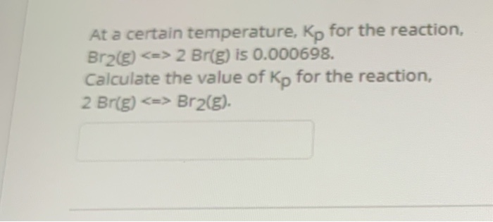 Solved At a certain temperature, Kp for the reaction, Br2(g) | Chegg.com