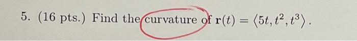 Solved 5. (16 pts.) Find the curvature of r(t)= 5t,t2,t3 . | Chegg.com