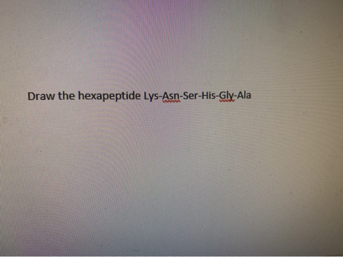 Solved Draw the hexapeptide Lys-Asn-Ser-His-Gly-Ala | Chegg.com