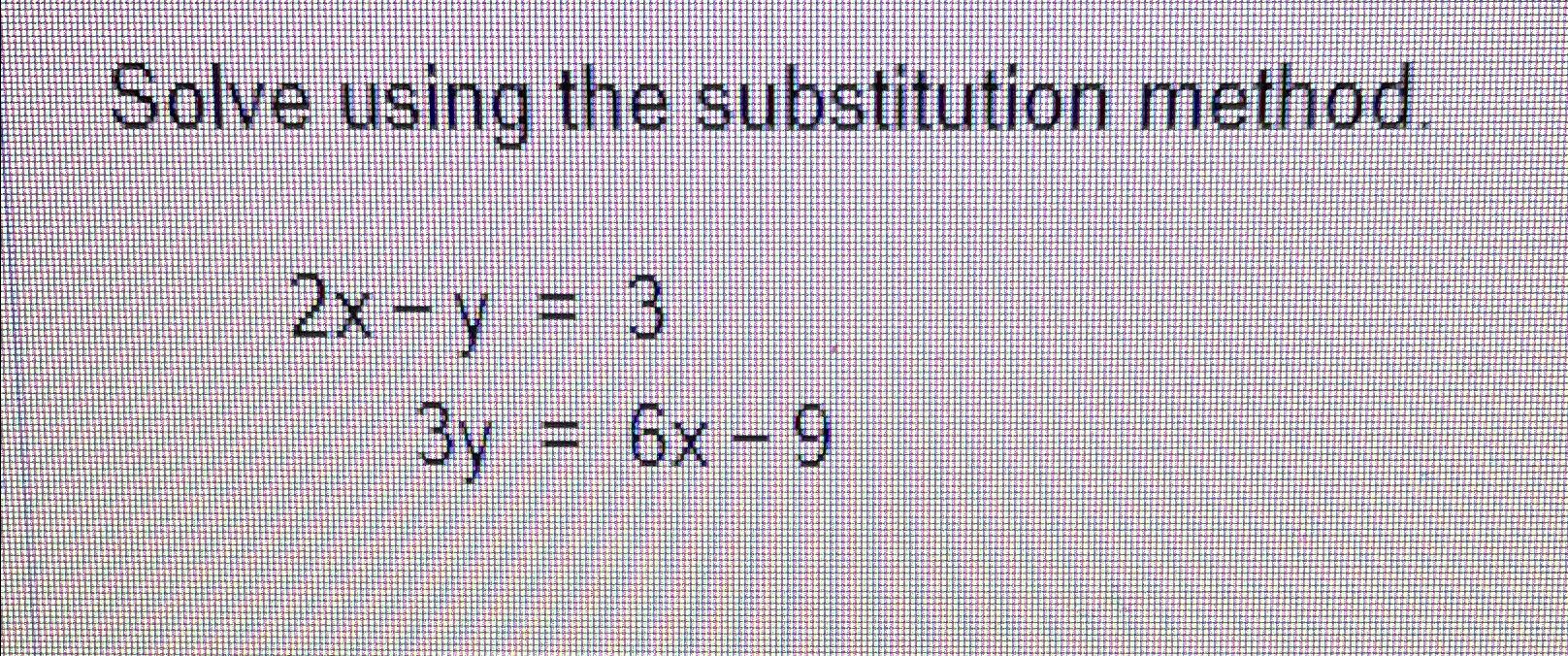 Solved Solve using the substitution method.2x-y=33y=6x-9 | Chegg.com
