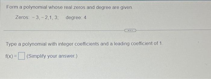 Solved Form a polynomial whose real zeros and degree are | Chegg.com