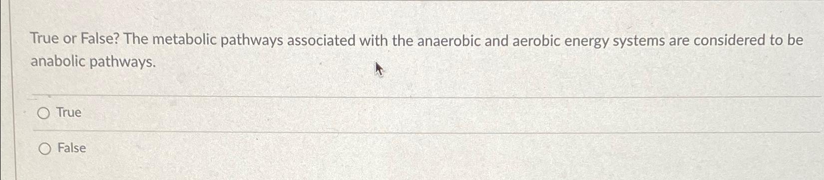 Solved True or False? The metabolic pathways associated with | Chegg.com