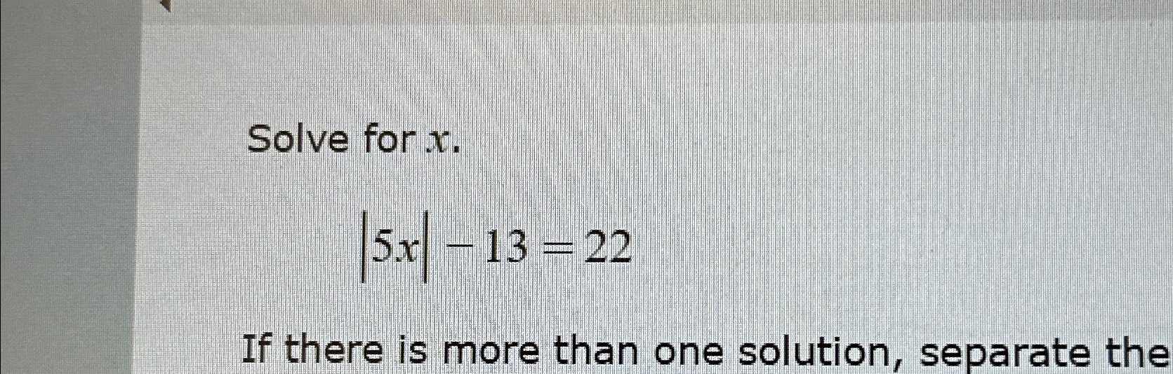 Solved Solve for x|5x|-13=22If there is more than one | Chegg.com