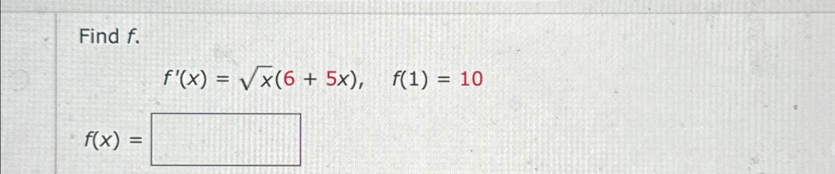 Solved Find f.f(x)=,{:f'(x)=x2(6+5x)f(1)=10 | Chegg.com
