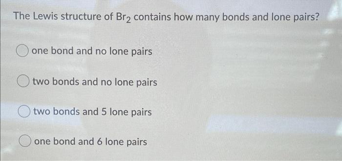 Solved The Lewis structure of Br2 contains how many bonds | Chegg.com