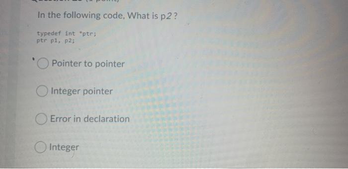 Solved In the following code. What is p2? typedef int *ptr; | Chegg.com