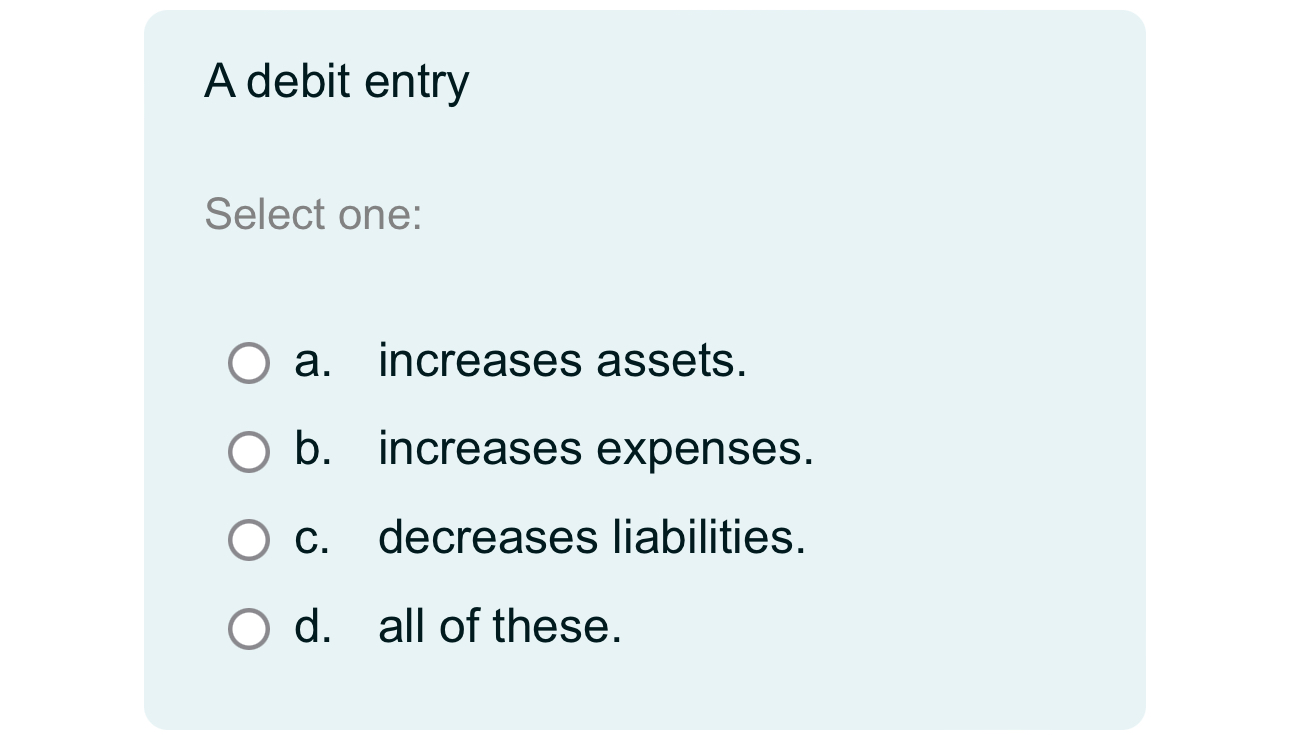 Solved A debit entrySelect one:a. ﻿increases assets.b. | Chegg.com