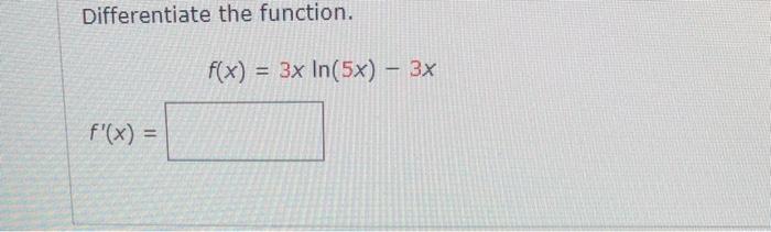 Solved Differentiate the function. f(x)=3xln(5x)−3x f′(x)= | Chegg.com