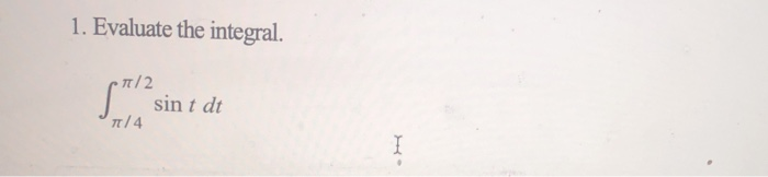 Solved 1. Evaluate the integral. ST. 2 sint t dt TT/4 | Chegg.com