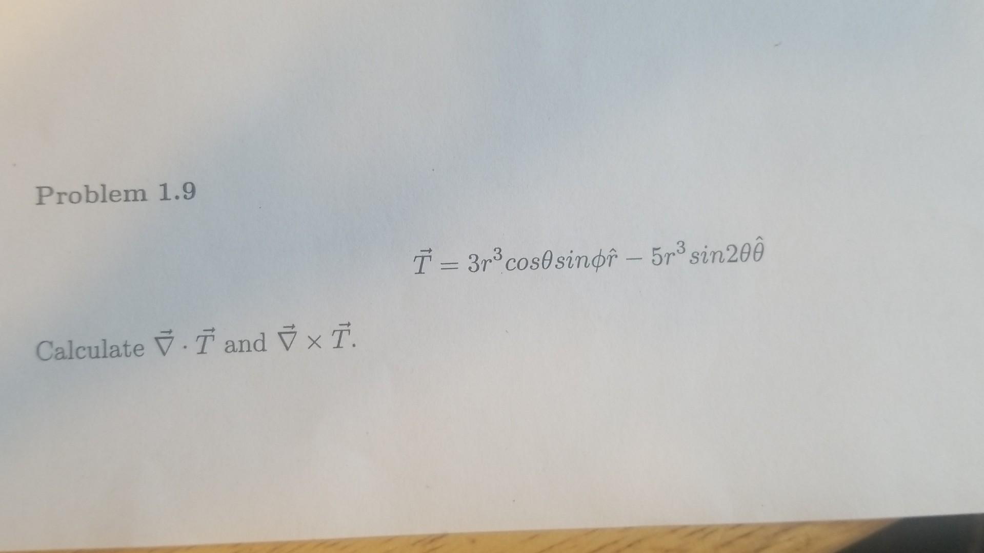 Solved Problem 1.9 T=3r3cosθsinϕr^−5r3sin2θθ^ Calculate ∇⋅T | Chegg.com