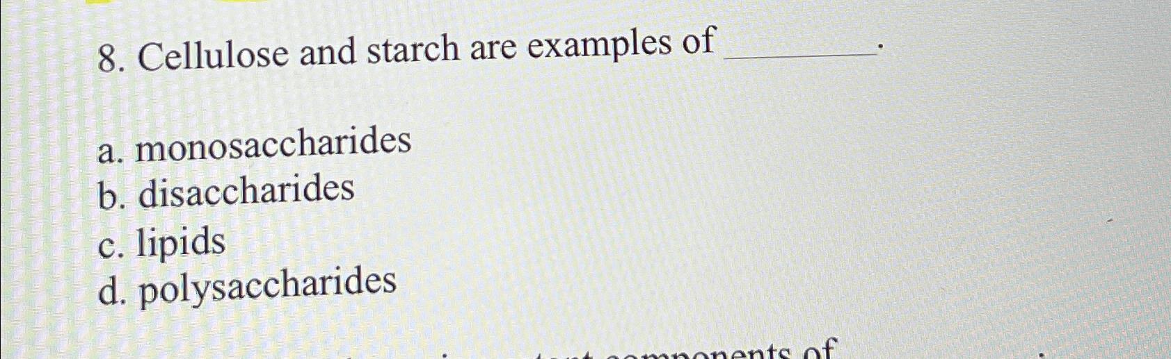 Solved Cellulose and starch are examples ofa. | Chegg.com
