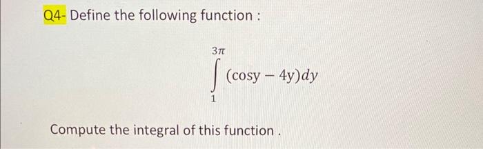 Solved Q4- Define the following function: ∫13π(cosy−4y)dy | Chegg.com