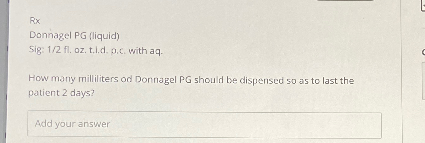 Solved RxDonnagel PG (liquid)Sig: 12 ﻿fl. ﻿oz. ﻿t.i.d. ﻿p.c. | Chegg.com