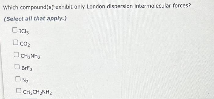 Solved Which compound(s) exhibit only London dispersion | Chegg.com