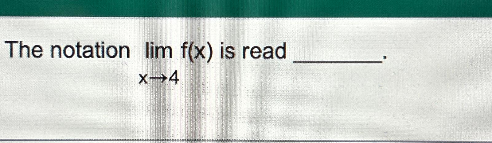 Solved The notation limx→4f(x) ﻿is readx→4 | Chegg.com