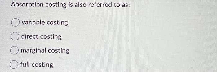 Solved Absorption costing is also referred to as: variable | Chegg.com