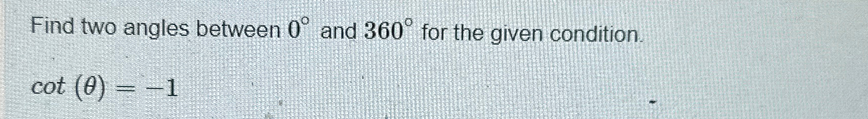 Solved Find two angles between 0° ﻿and 360° ﻿for the given | Chegg.com