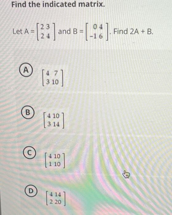 Solved A=[2234] and B=[0−146] (A) [43710] (B) [431014] (C) | Chegg.com