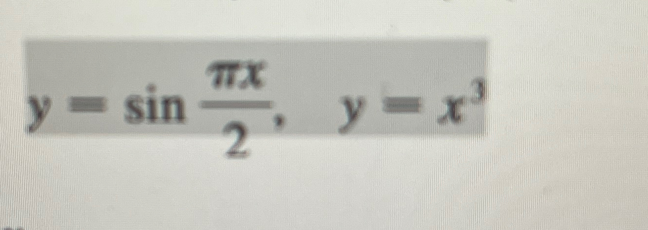 Solved y=sinπx2,y=x3Find the area between the curves | Chegg.com