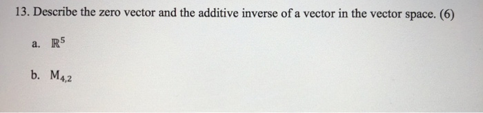 Solved 13. Describe the zero vector and the additive inverse | Chegg.com