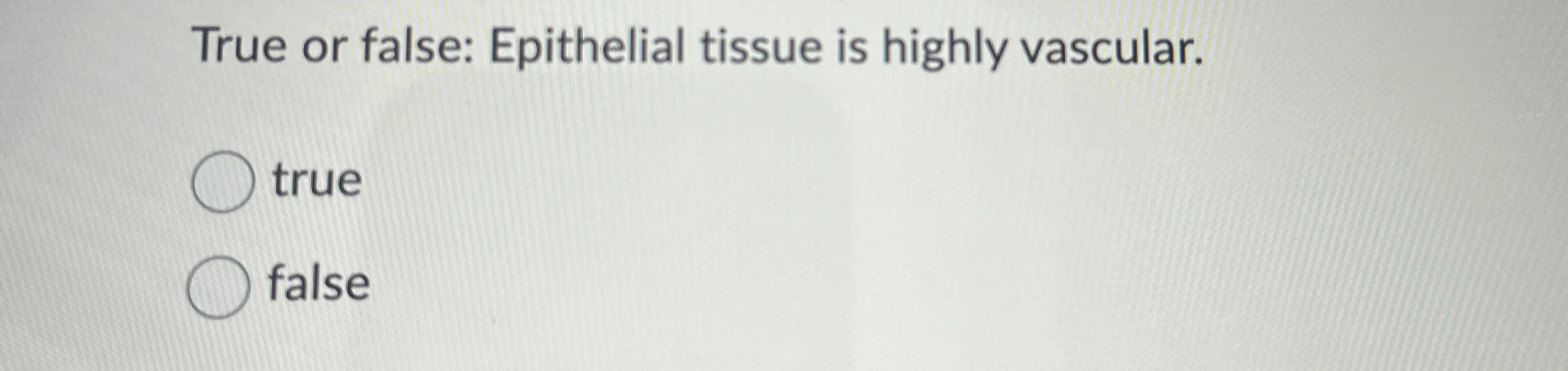 True or false: Epithelial tissue is highly vascular. | Chegg.com
