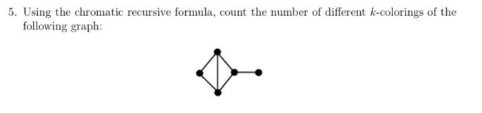Solved 5. Using the chromatic recursive formula, count the | Chegg.com