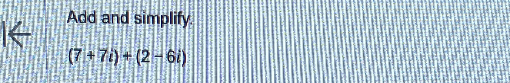 Solved Add and simplify.(7+7i)+(2-6i) | Chegg.com