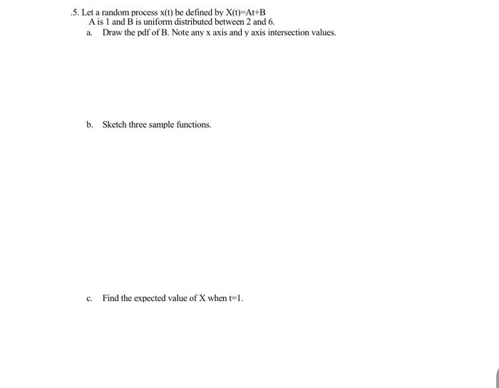 Solved .5. Let a random process x(t) be defined by X(t)-At+B | Chegg.com