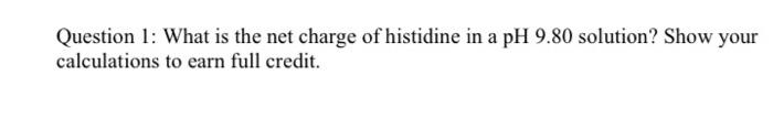 Solved Question 1: What is the net charge of histidine in a | Chegg.com