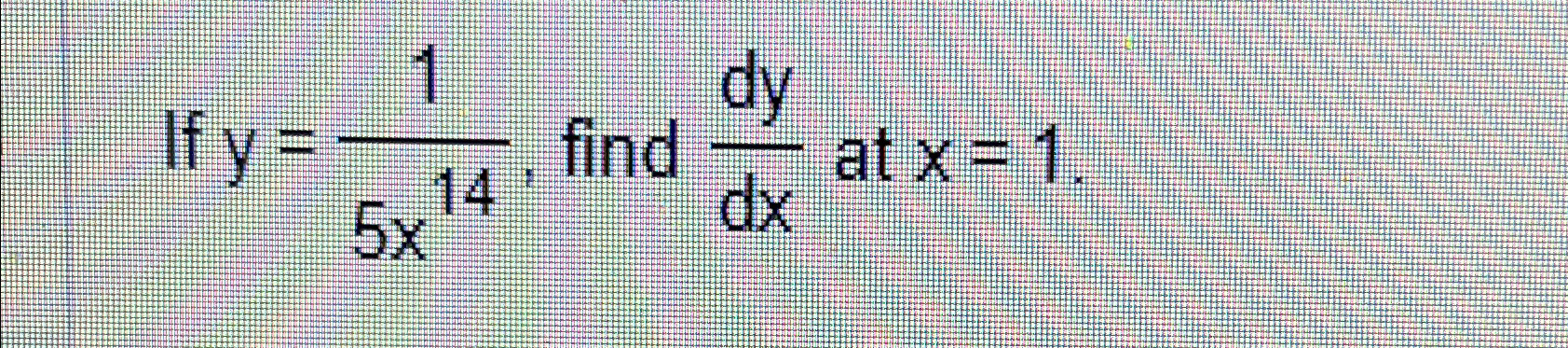 Solved If y=15x14, ﻿find dydx ﻿at x=1 | Chegg.com