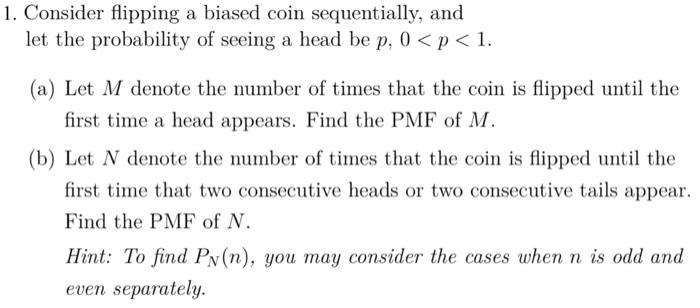 Solved 1. Consider flipping a biased coin sequentially, and | Chegg.com