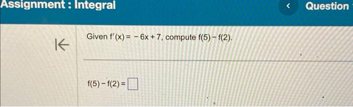 Solved Assignment: Integral K Given f'(x) = -6x +7, compute | Chegg.com