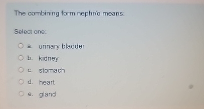 Solved The combining form nephr/o means:Select one:a. | Chegg.com