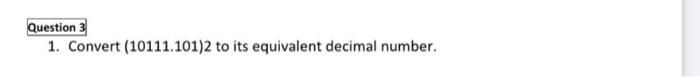 Solved Question 3 1. Convert (10111.101)2 to its equivalent | Chegg.com
