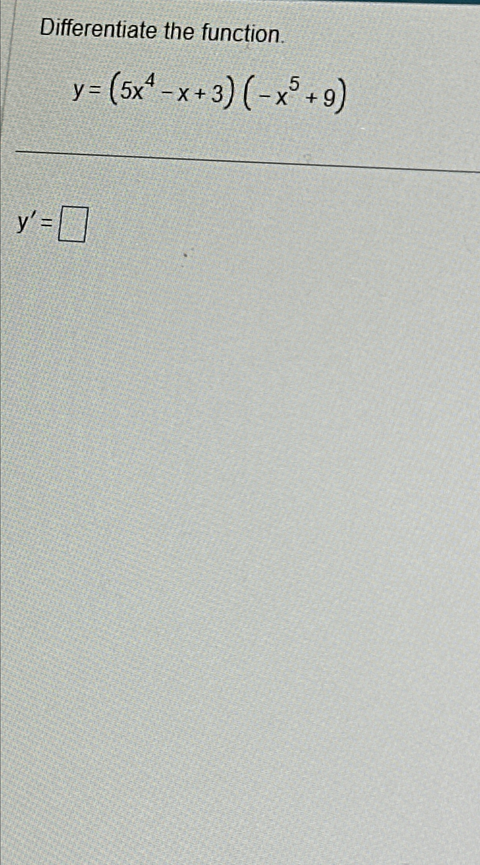 Solved Differentiate the function.y=(5x4-x+3)(-x5+9)y'= | Chegg.com