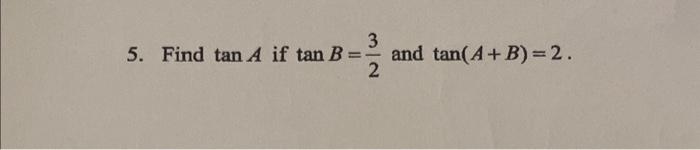 Solved 5. Find tanA if tanB=23 and tan(A+B)=2. | Chegg.com
