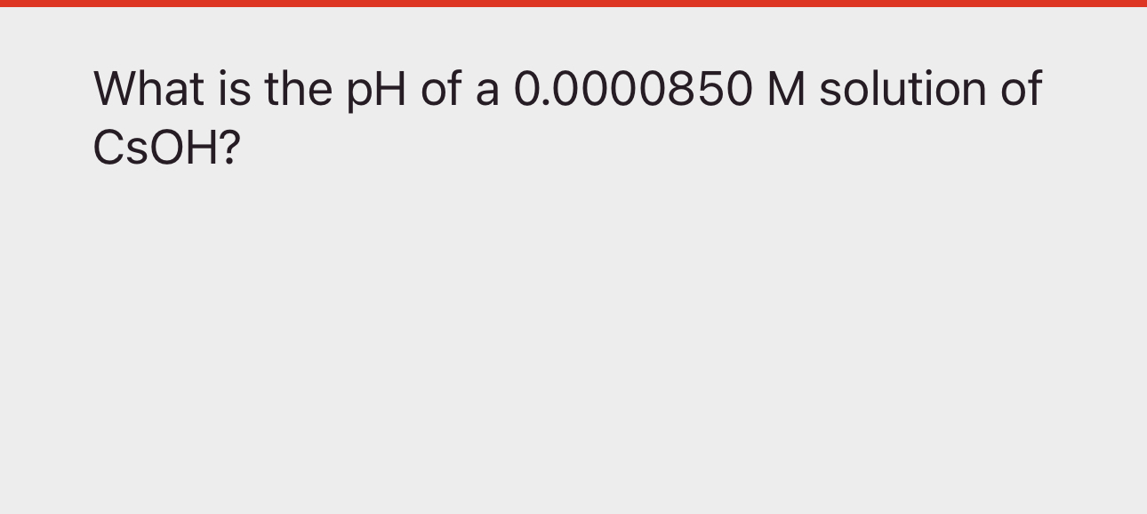 Solved What is the pH ﻿of a 0.0000850M ﻿solution of CsOH ? | Chegg.com