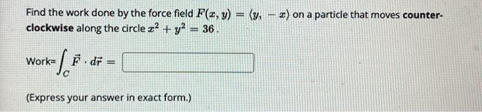 Solved Find the work done by the force field F(x,y)= y,−x | Chegg.com