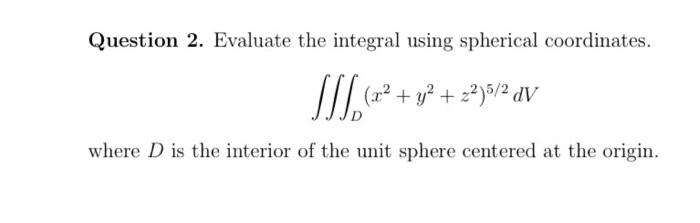 Solved Question 2. Evaluate the integral using spherical | Chegg.com