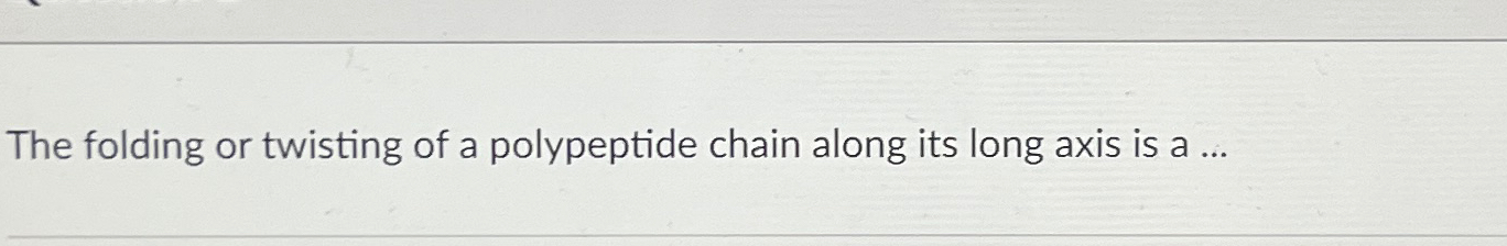 Solved The folding or twisting of a polypeptide chain along | Chegg.com