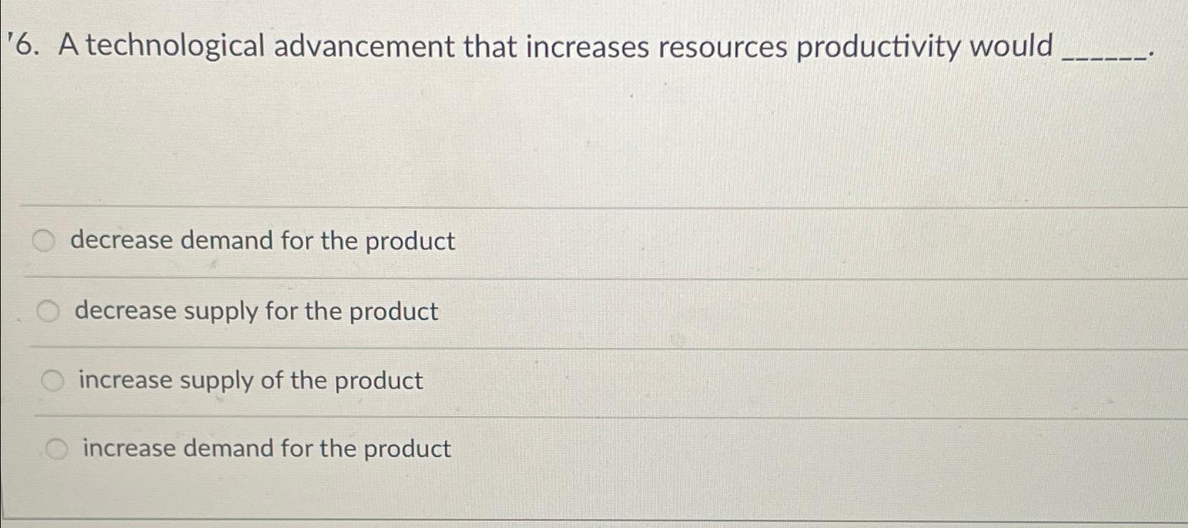 Solved '6. ﻿A technological advancement that increases | Chegg.com