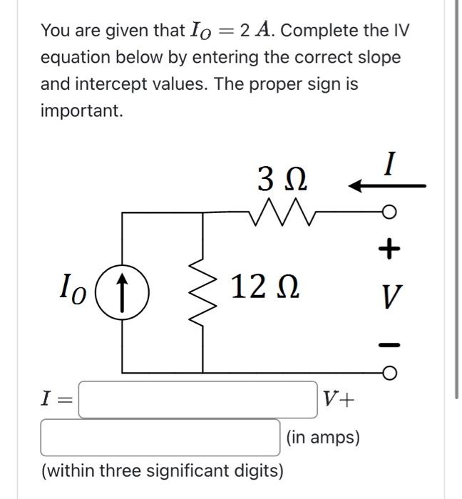 Solved You are given that IO=2 A. Complete the IV equation | Chegg.com