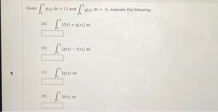 Solved Given ∫45f(x)dx=13 and ∫45g(x)dx=−5, evaluate the | Chegg.com