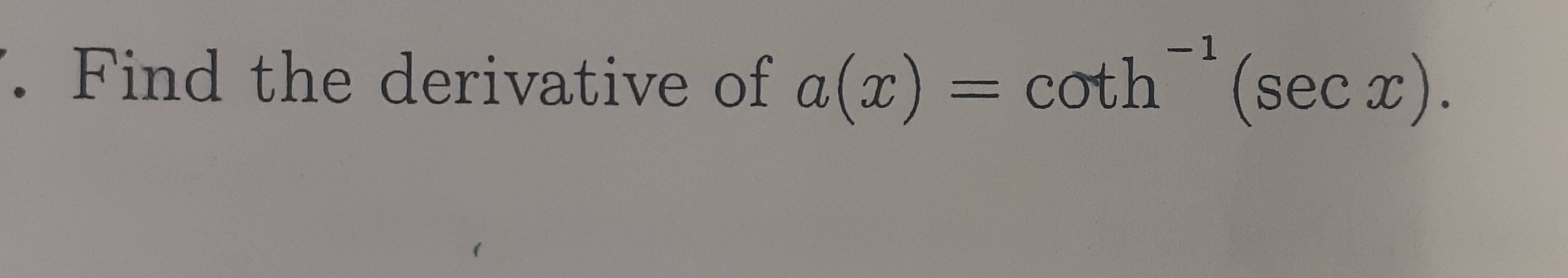 Solved Find the derivative of a(x)=coth-1(secx) ﻿use | Chegg.com