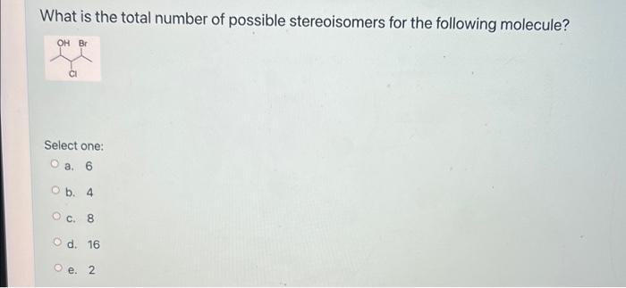 Solved What is the total number of possible stereoisomers | Chegg.com